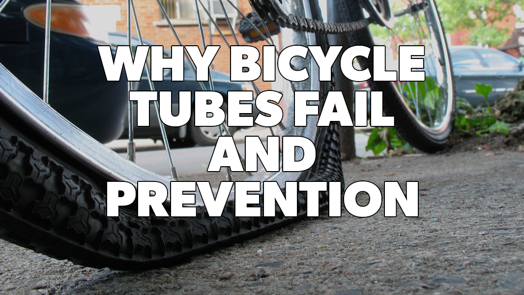 The reasons bicycle tubes fail and what to do to prevent it from happening